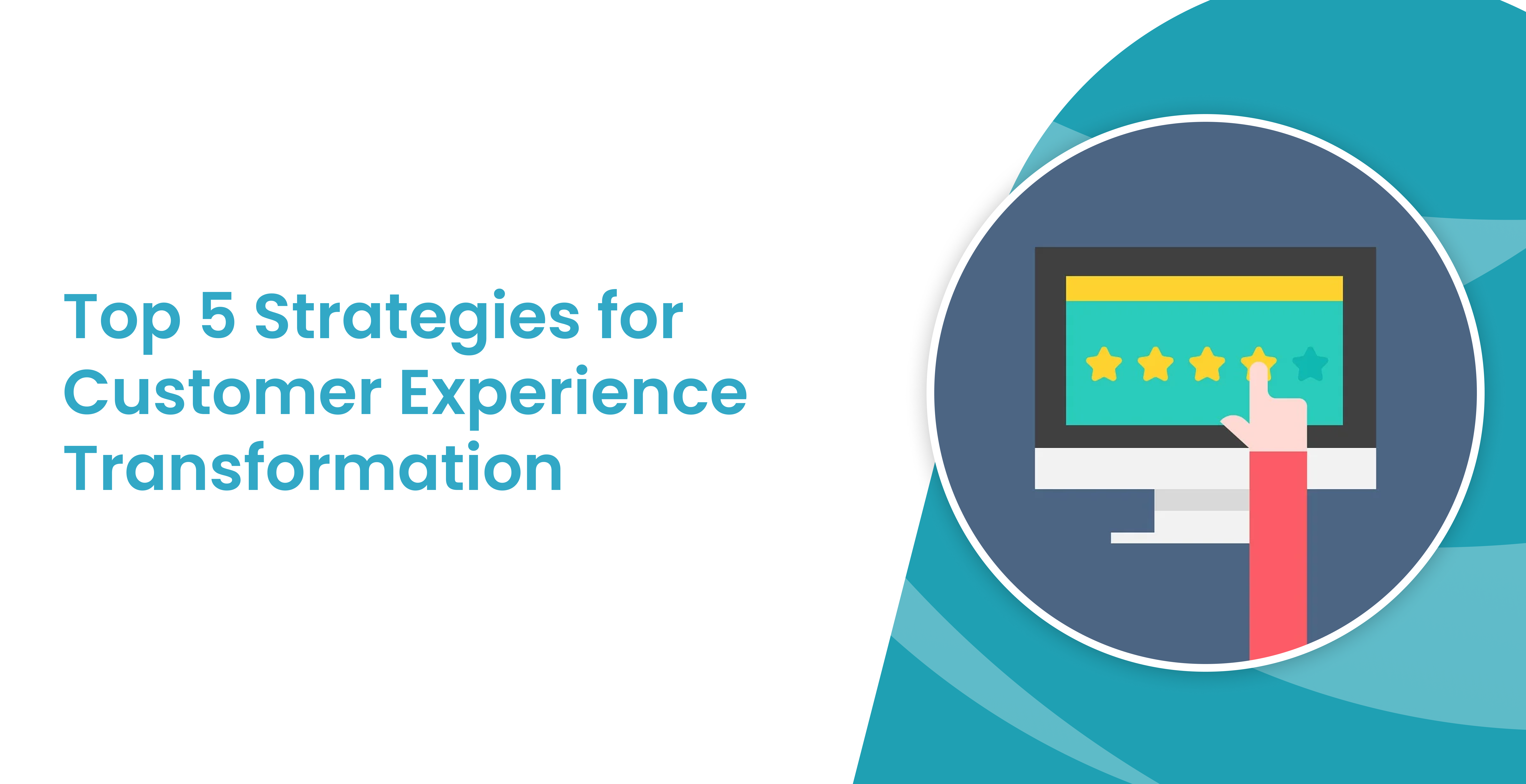 Discover Top 5 Strategies for Customer Experience Transformation